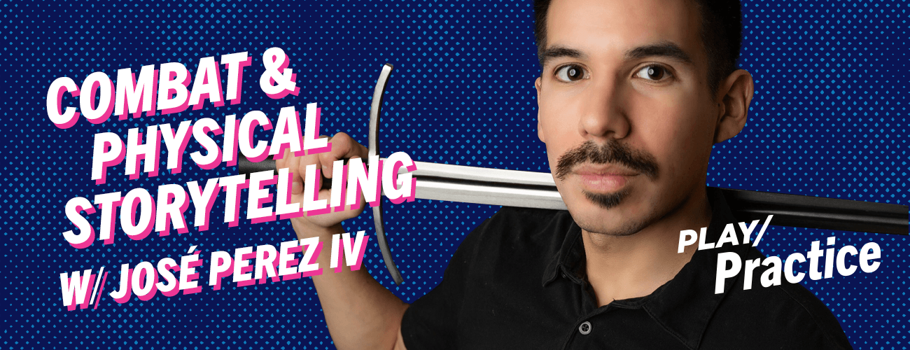 Play/Practice: Combat & Physical Storytelling with José Pérez IV ...
